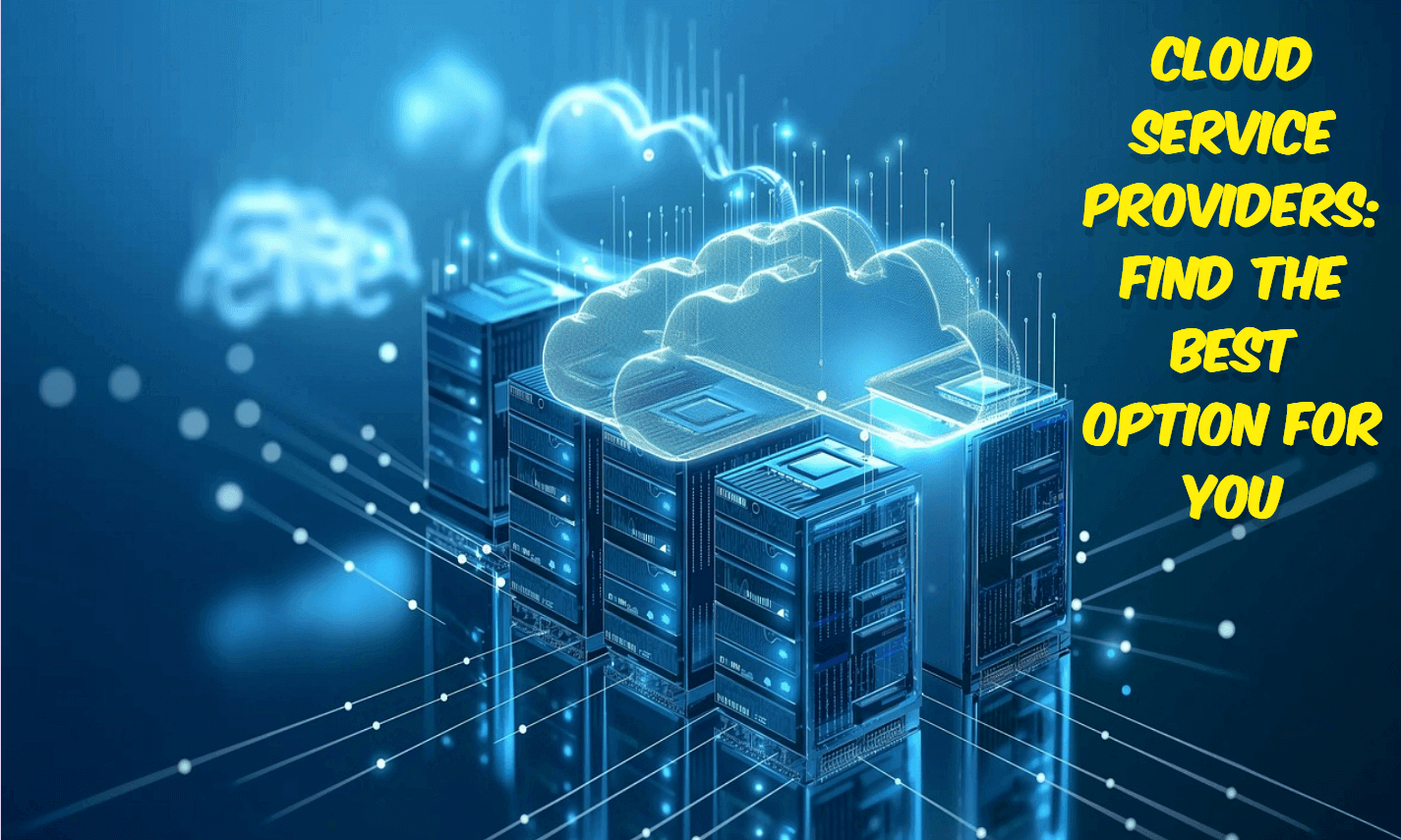 Cloud Service Providers: Find The Best Option For You