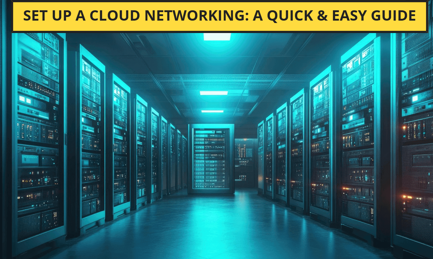 Set Up A Cloud Networking: A Quick & Easy Guide