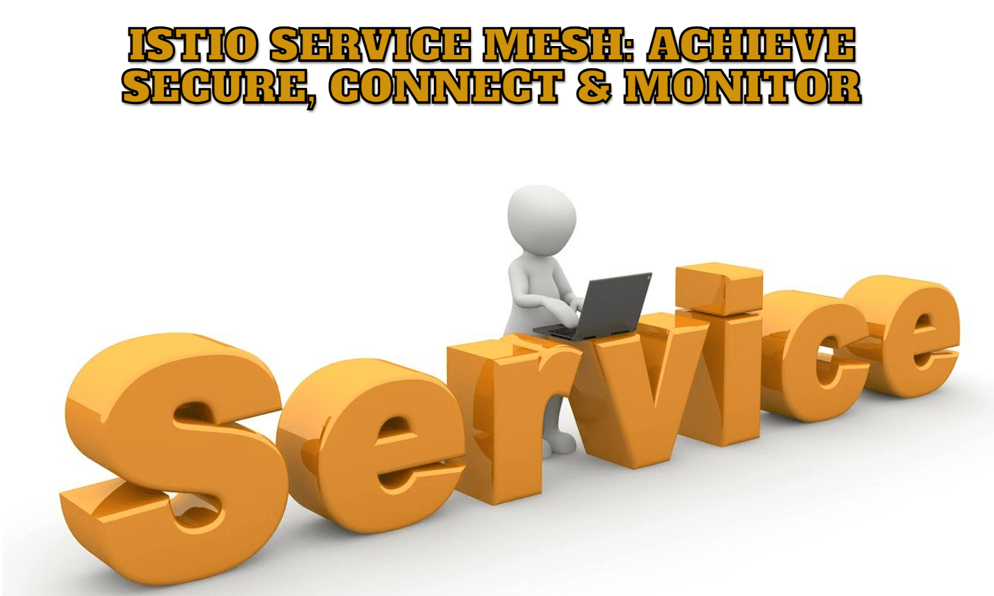 Istio Service Mesh: Achieve Secure, Connect & Monitor